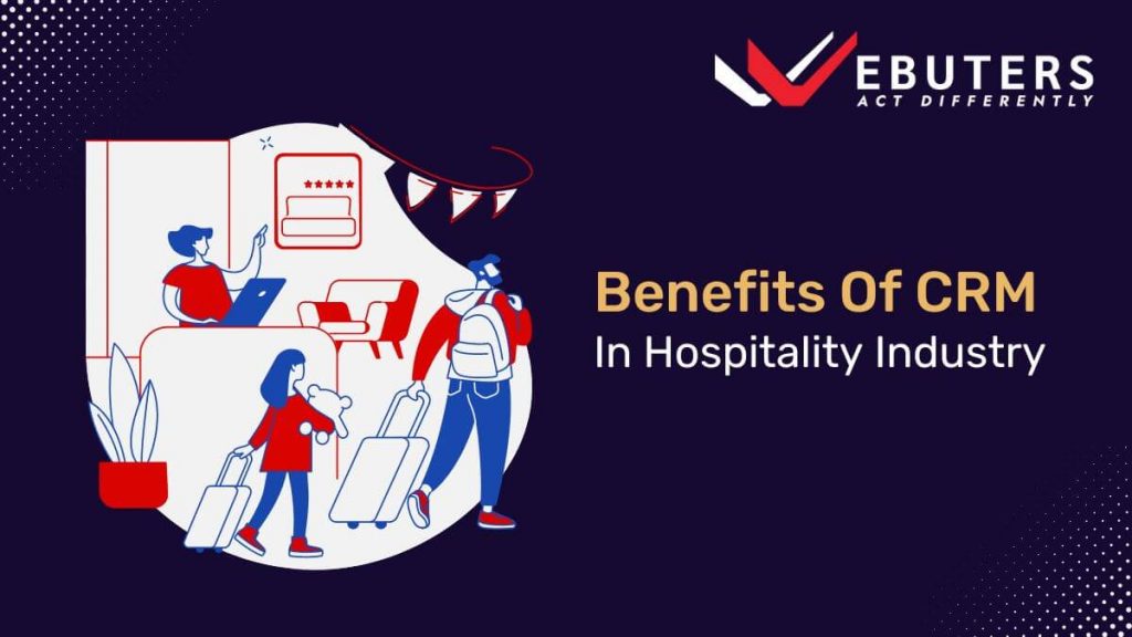 Top 7 Benefits of CRM Software in Hospitality Industry - Webuters