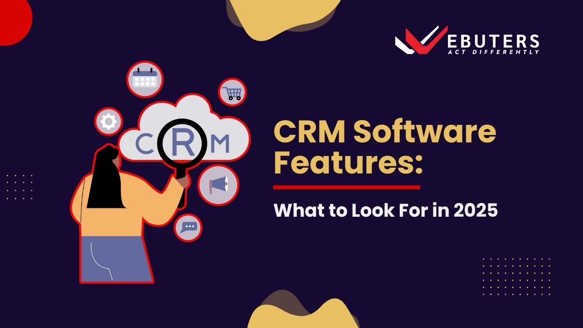 CRM Software Features: What to Look For in 2025 | Read More!